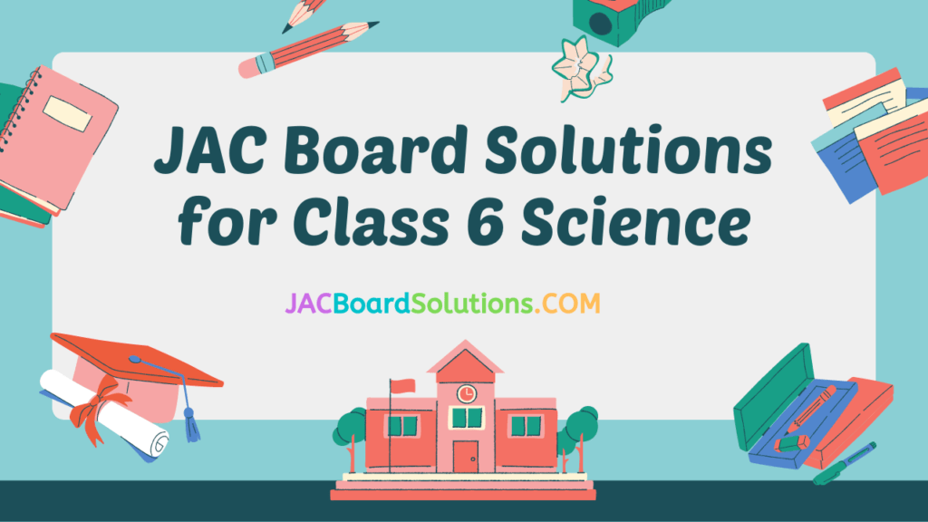JAC Class 6 Science Solutions JAC Class 6 Science Solutions